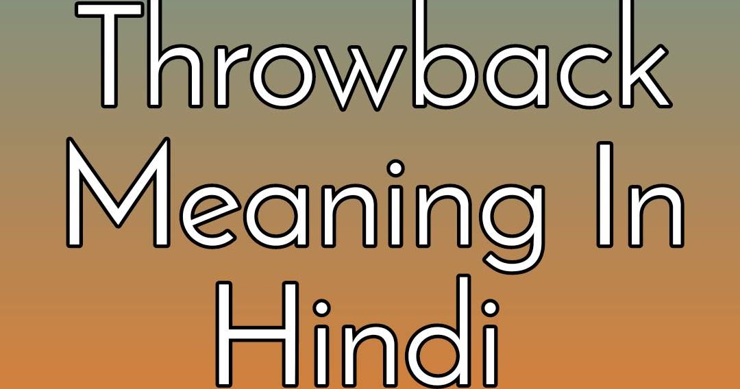 Throwback What Is The Meaning Of Throwback Hindi