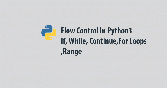 Flow Control In Python3- If, While, Continue,For Loops,Range - Free Source code Download ...
