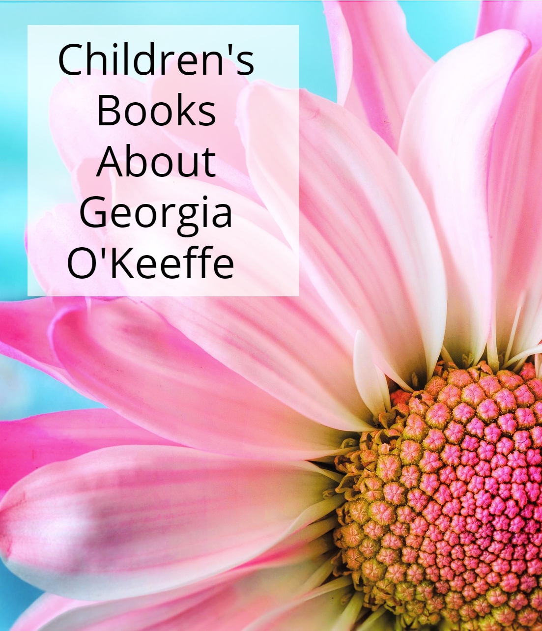 Love to Learn: 5 Children's Books About Georgia O'Keeffe