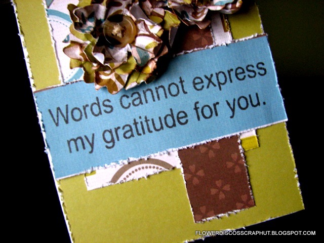 Flowerdisco's Scrap Hut: WORDS CANNOT EXPRESS MY GRATITUDE FOR YOU