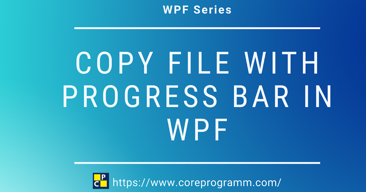 Copy File with Progress Bar in WPF - CoreProgram Copy File with Progress Bar in WPF - CoreProgram