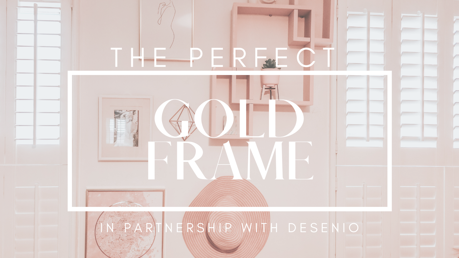 Desenio: The Answer to the Perfect Gold Frames | What Wegan Did Next