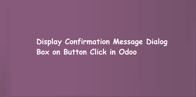Display Confirmation Message Dialog Box in Odoo