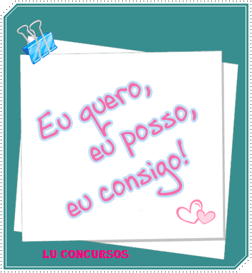 Lu Concursos: SE EU QUERO... EU CONSIGO!