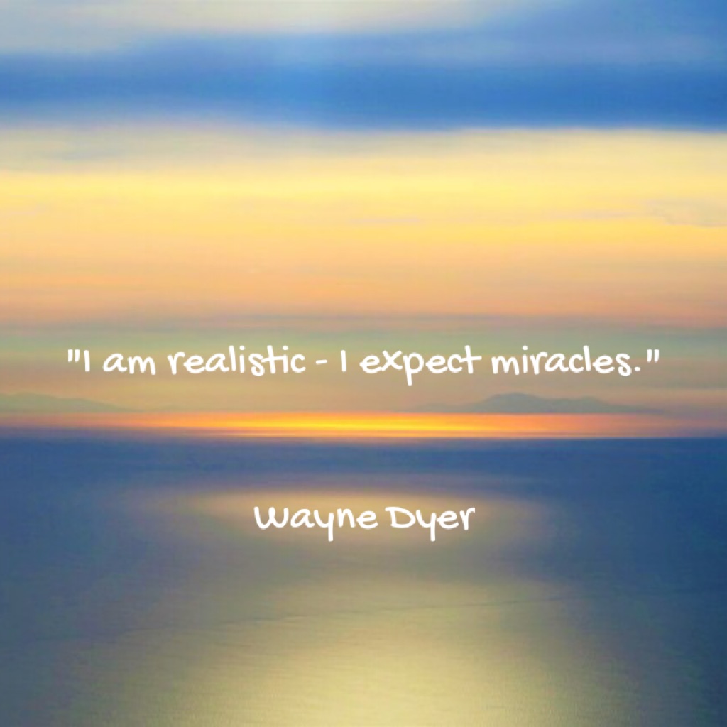 I am realistic - I expect miracles. - Wayne Dyer