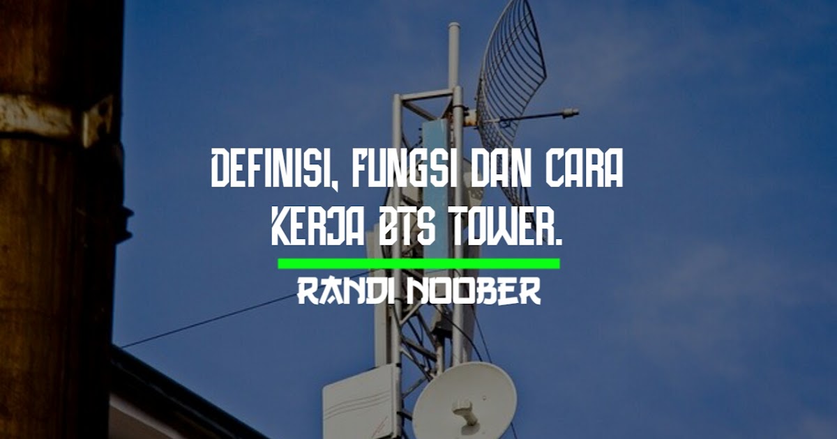 BTS Tower: Definisi, Fungsi dan Cara Kerjanya - Randi Noober