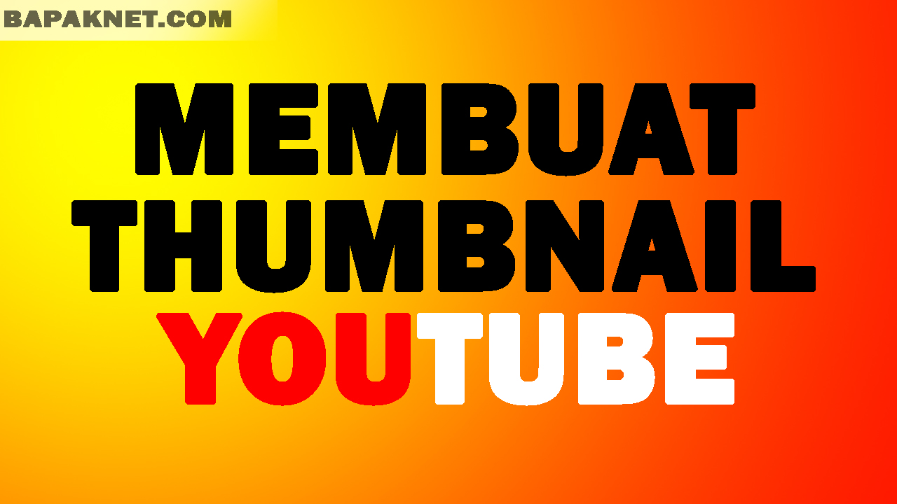 Tutorial Membuat Thumbnail Youtube Normal Size - BAPAKNET
