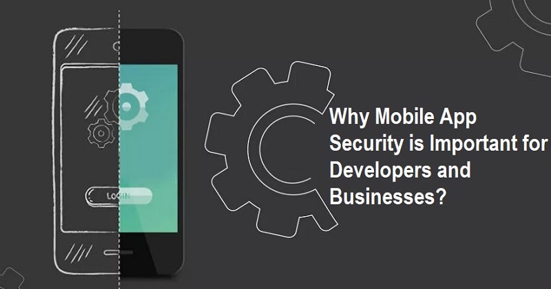Why Mobile App Security is Important for Developers and Businesses?