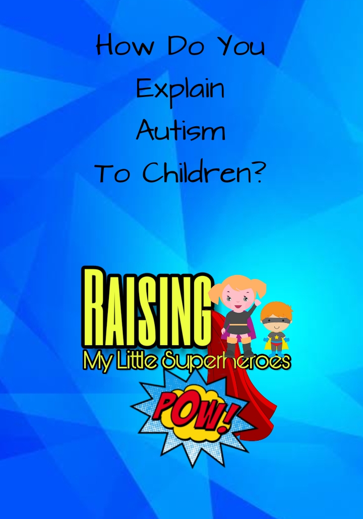 Raising My Little Superheroes How Do You Explain Autism To Children raising-my-little-superheroes-how-do-you-explain-autism-to-children