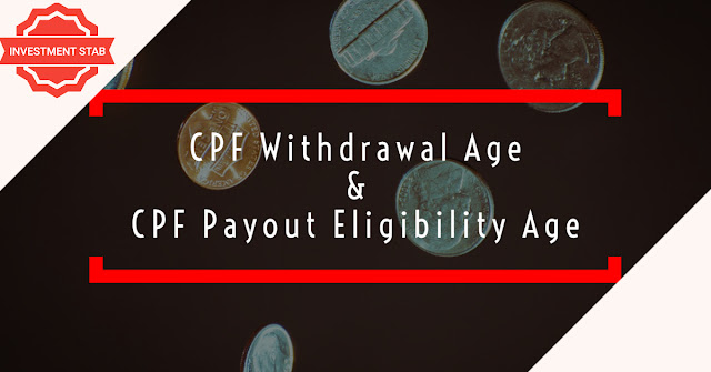 The CPF Withdrawal Age & CPF Payout Eligibility Age ~ Investment Stab