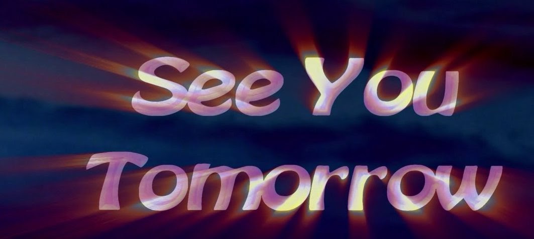 See Ya Tomorrow...