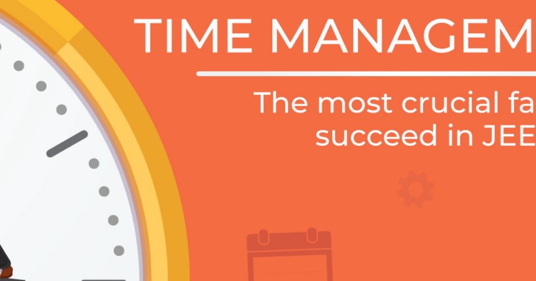 TIME MANAGEMENT: THE MOST CRUCIAL FACTOR TO SUCCEED IN JEE MAINS