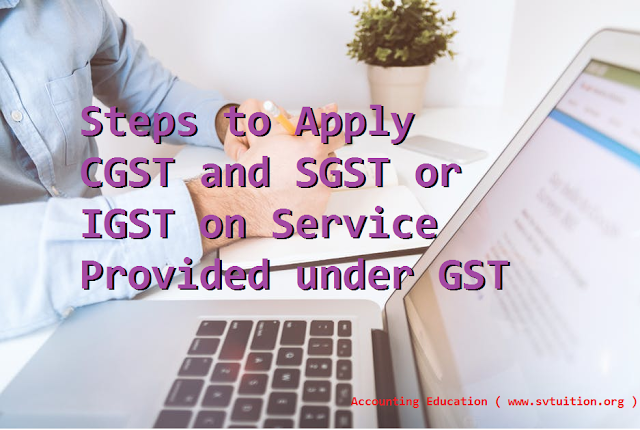 How to Apply CGST and SGST or IGST on Service Provided under GST ...
