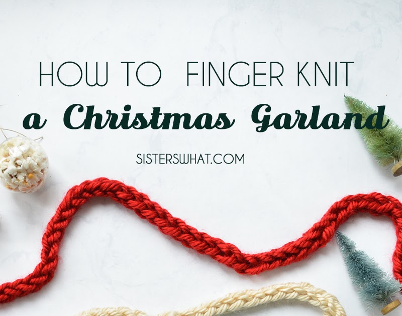 How to Finger Knit A Garland - Sisters, What!
