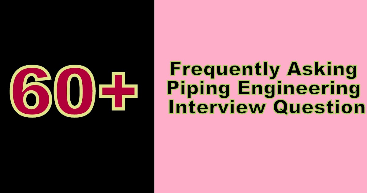 60 Frequently Asking Piping Engineering Interview Question 60-frequently-asking-piping-engineering-interview-question