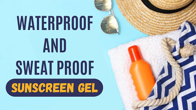 Best Waterproof and Sweat Proof Sunscreen Gel in Summer