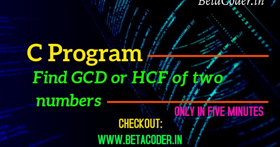 C Program To Find Gcd Or Hcf Of Two Numbers Beta Coder 3597