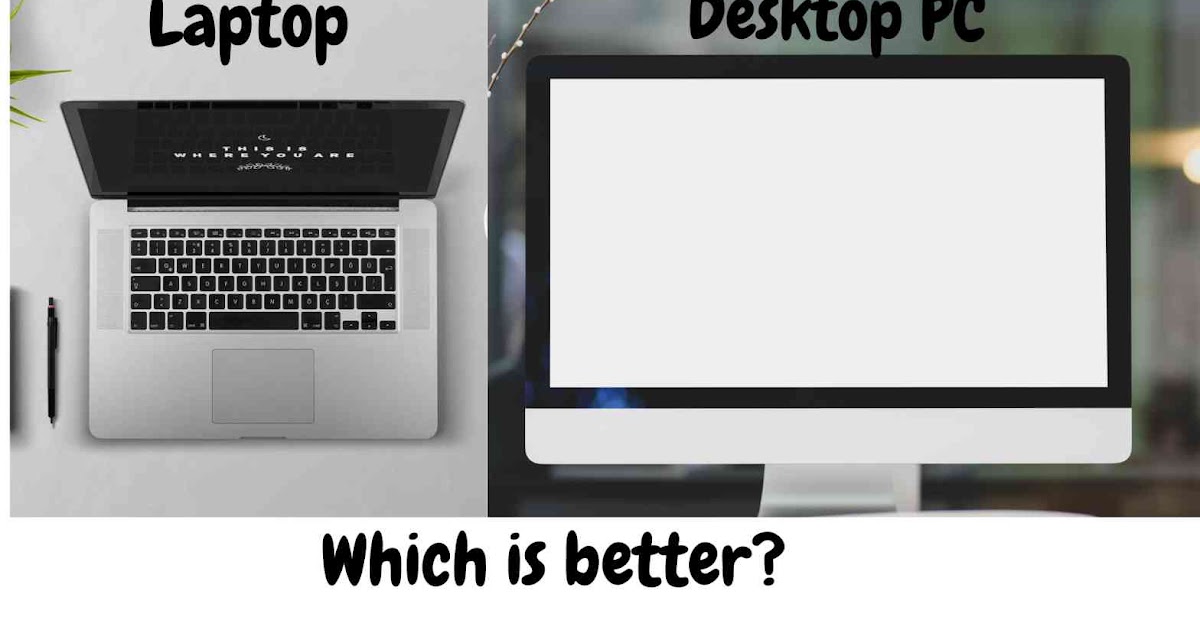 Why desktop is Better when choice compared to laptops?