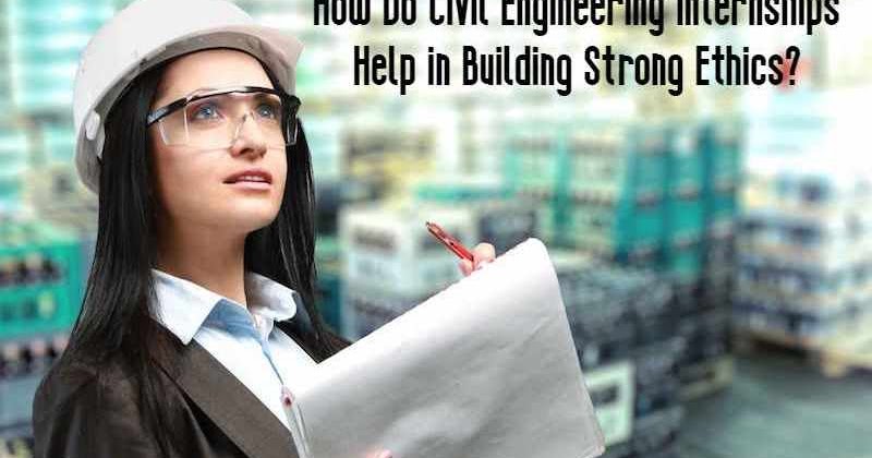 How Do Civil Engineering Internships Help in Building Strong Ethics? - World Informs