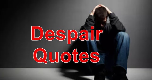 100+ best despair quotes give you another view of life