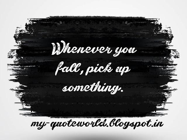 #13. Whenever you fall, pick up something.