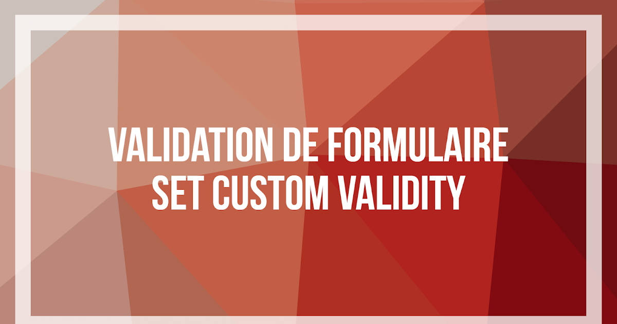 Exemple : Validation de formulaire avec Javascript (setCustomValidity)