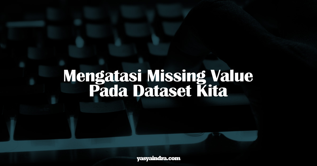 Cara Mengatasi Missing Value Pada Dataset