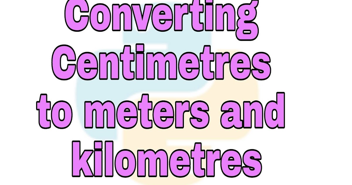 Program To Convert Centimeter To Meter And Kilometer In Python