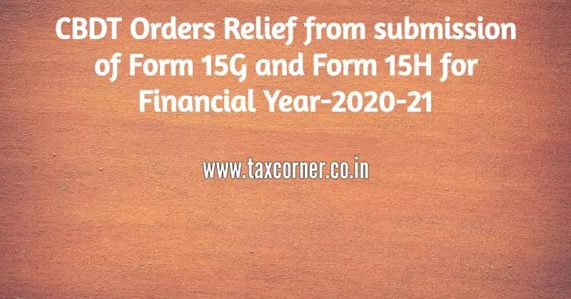 CBDT Orders Relief For Submission Of Form 15G And Form 15H For cbdt-orders-relief-for-submission-of-form-15g-and-form-15h-for
