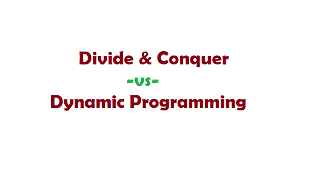 Divide & Conquer -vs- Dynamic Programming Divide & Conquer -vs- Dynamic Programming