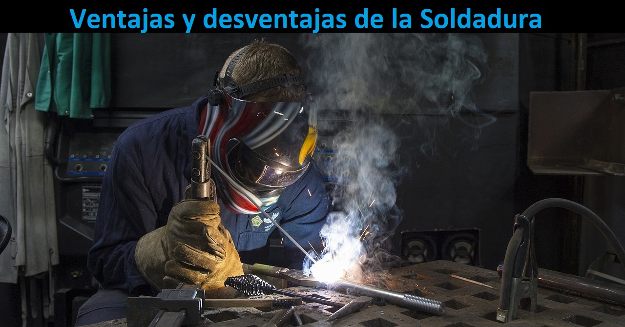 Conoce algunas Ventajas y desventajas de la Soldadura Conoce algunas Ventajas y desventajas de la Soldadura