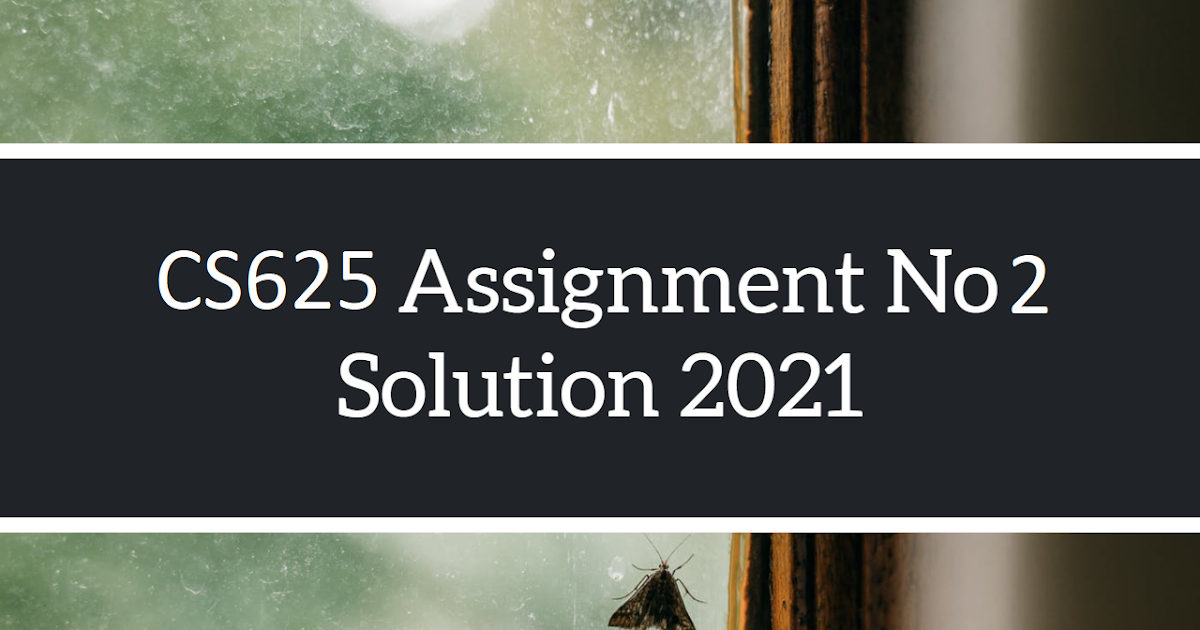 Cs625 Assignment No 2 Solve Solution Spring 2021 Complete Solution ~ It World