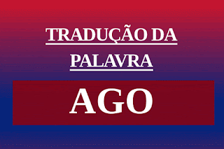 AGO - Tradução e significado da palavra - Aprender Inglês