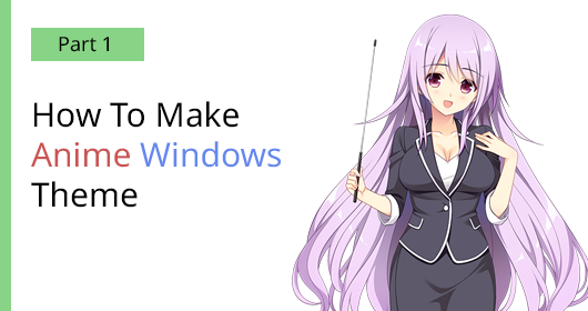 How To Make Anime Windows Theme Part 1