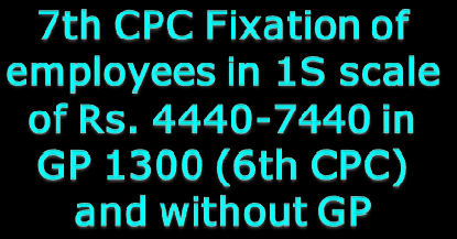 7th CPC Fixation of employees in 1S scale of Rs. 4440-7440 in GP 1300 ...