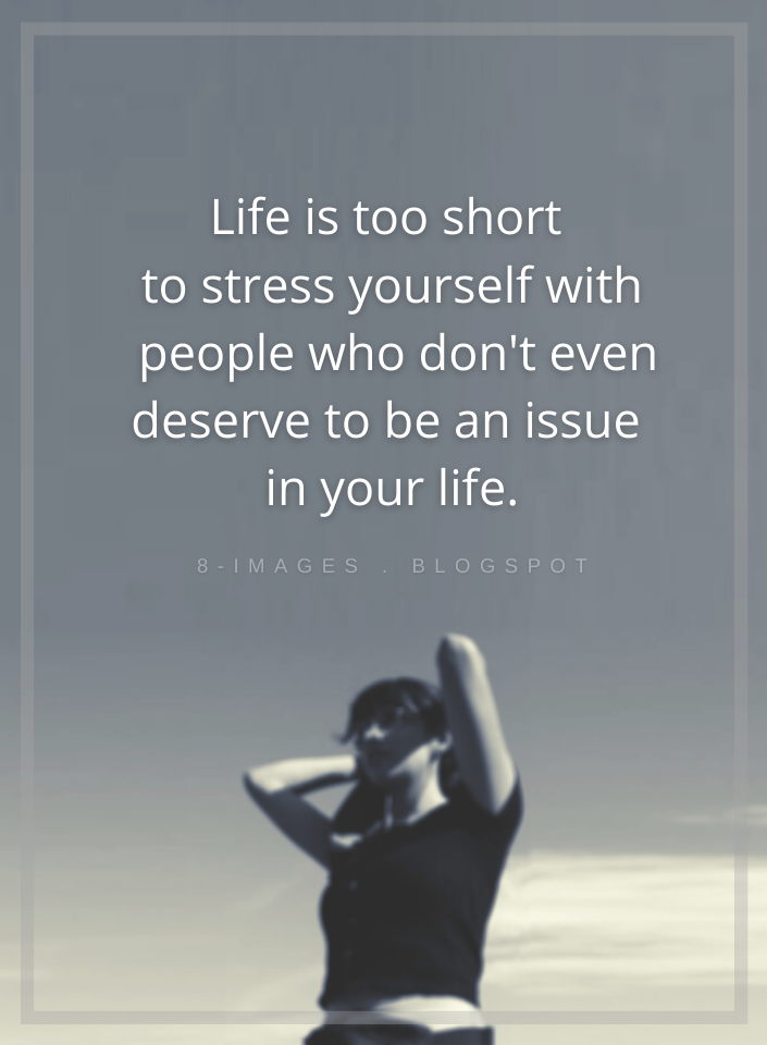 Life is too short to stress yourself with people who don't even deserve ...