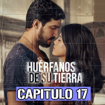 HUERFANOS DE SU TIERRA - CAPITULO 17 - HUERFANOS DE SU TIERRA EN ESPAÑOL
