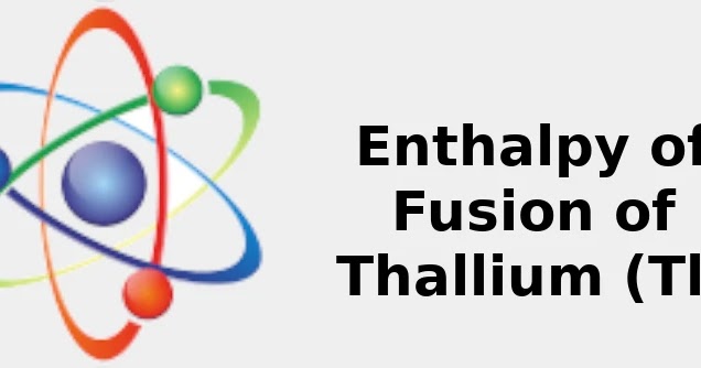 Enthalpy of Fusion of Thallium (Tl) + Color, Sources, Discovery ... 2022