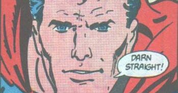 Superman says, "Darn straight!"