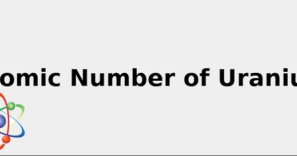 Atomic Number of Uranium (+ facts: Uses, Color and more...) 2022