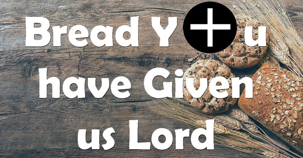 Bread You have Given Us Lord That we May See (To Bring our Love ...