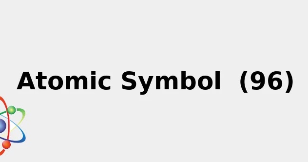 Atomic Symbol 96 (& Cool facts: Uses, Sources, Color and more...) 2022