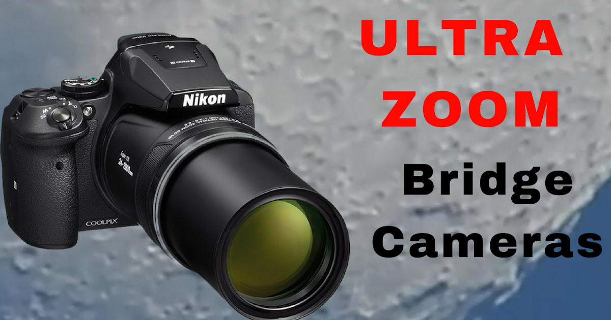 Five Stars Ratings: The 5 Best Ultra Zoom Cameras