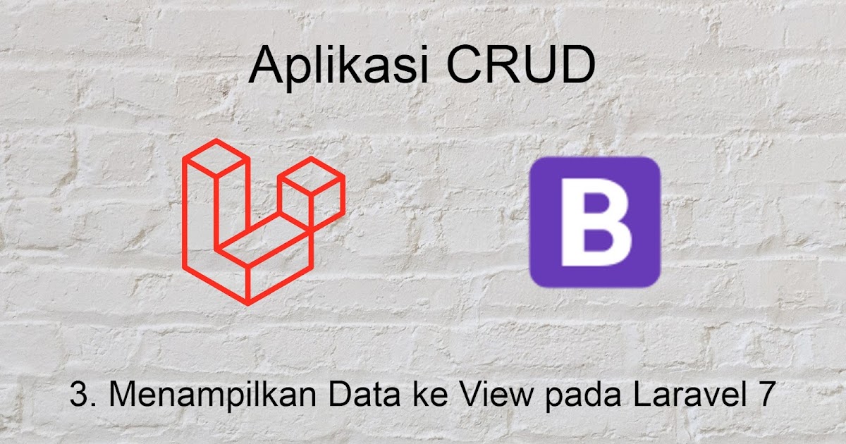 Aplikasi CRUD #3 Menampilkan Data ke View pada Laravel 7 Aplikasi CRUD #3 Menampilkan Data ke View pada Laravel 7