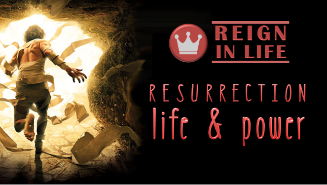 REIGN THROUGH THE RESURRECTION LIFE & POWER INSIDE YOU