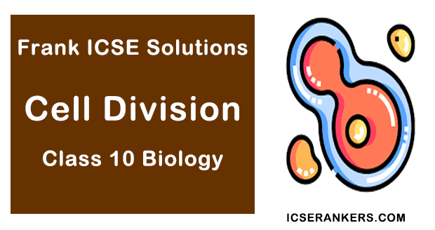 Frank Chapter 1 Cell Division ICSE Solutions Class 10 Biology frank-chapter-1-cell-division-icse-solutions-class-10-biology