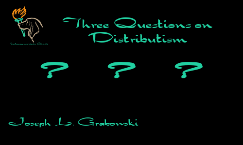 Practical Distributism: Three Questions on Distributism