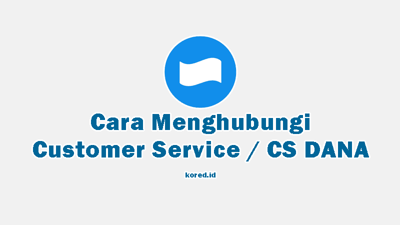 Cara Menghubungi Customer Service CS DANA untuk Komplain - Kored ID