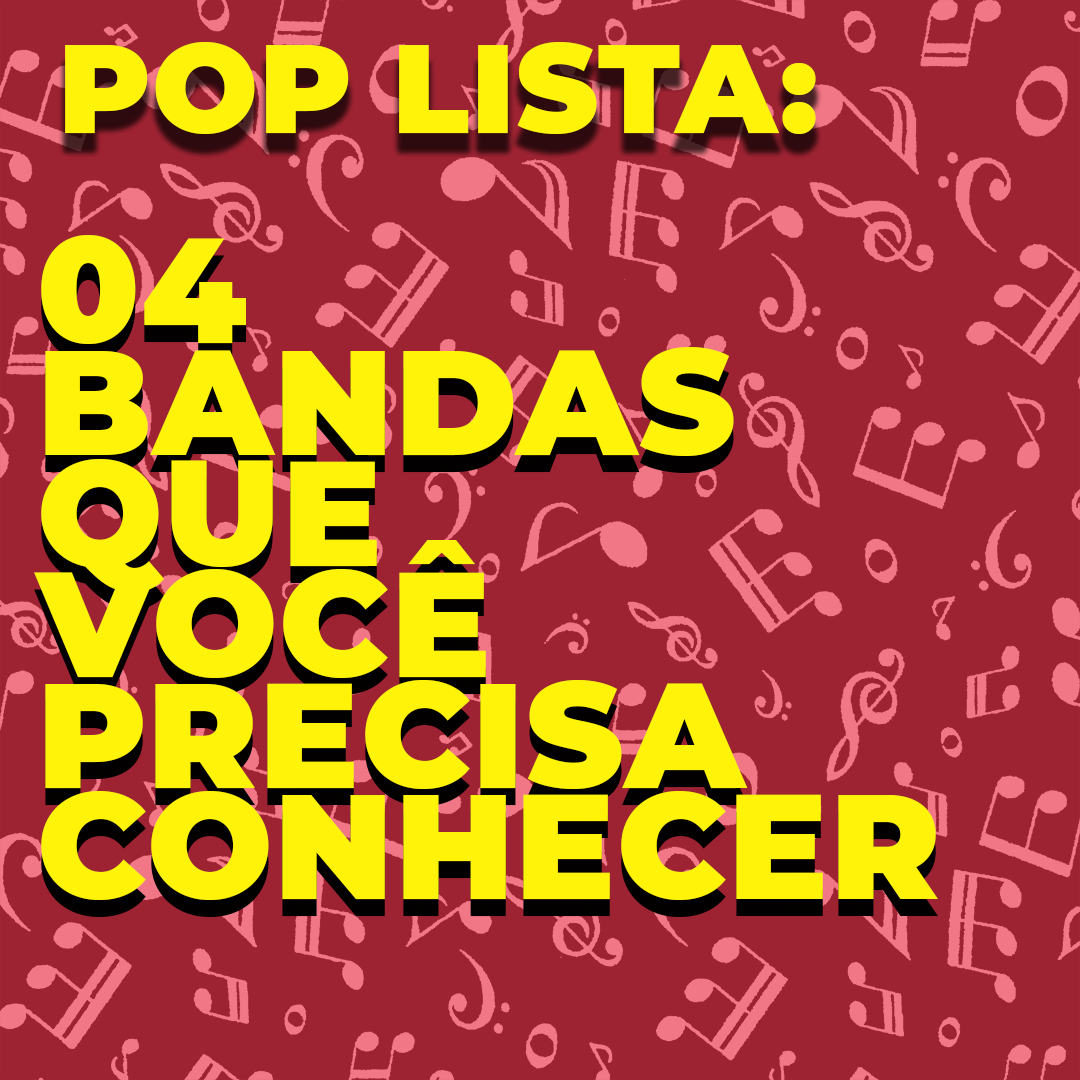POP Lista: 04 bandas que você precisa conhecer
