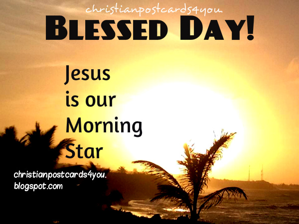 Have a Blessed Day with Jesus, The Morning Star | Christian Cards for You